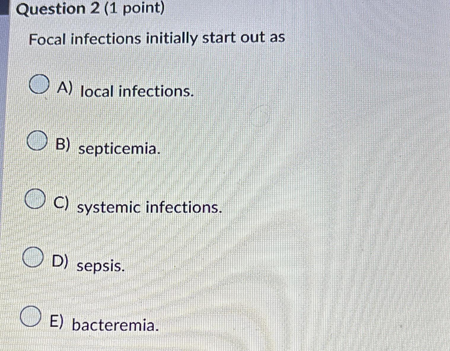 Solved Question 2 (1 ﻿point)Focal infections initially start | Chegg.com