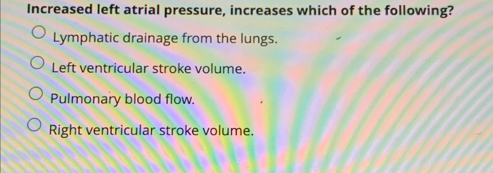 Solved Increased left atrial pressure, increases which of | Chegg.com