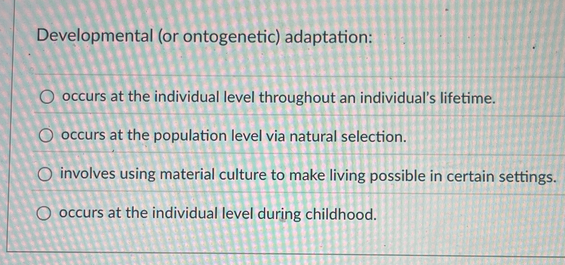 Solved Developmental (or ontogenetic) ﻿adaptation:occurs at | Chegg.com