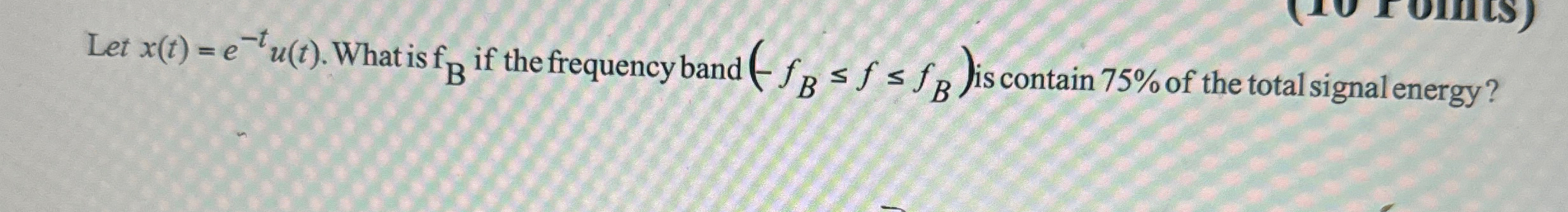 Solved Let x(t)=e-tu(t). ﻿What is fB ﻿if the frequency band | Chegg.com
