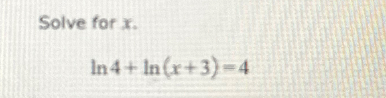 Solved Solve for x.ln4+ln(x+3)=4 | Chegg.com