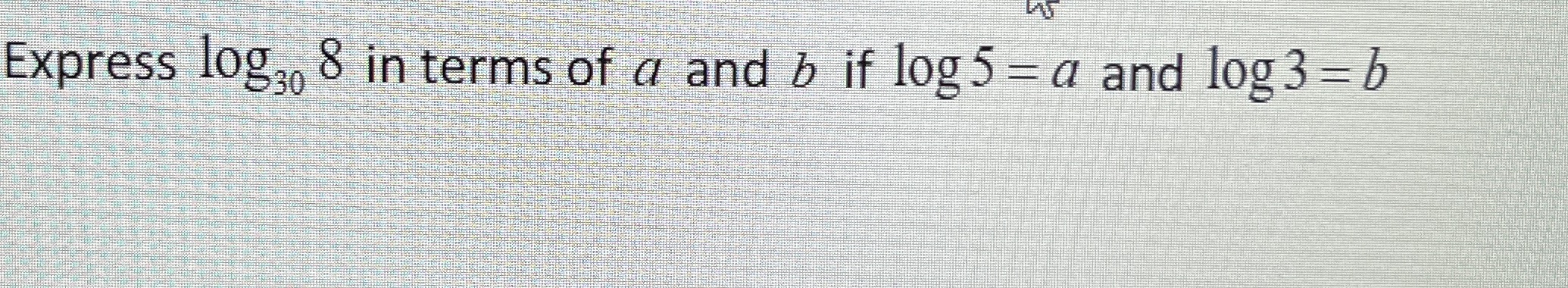 Solved Express log308 ﻿in terms of a and b ﻿if log5=a and | Chegg.com