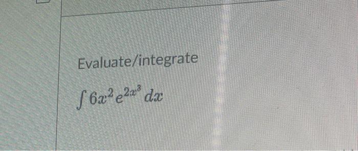 Solved Evaluate/integrate ∫6x2e2x3dx | Chegg.com