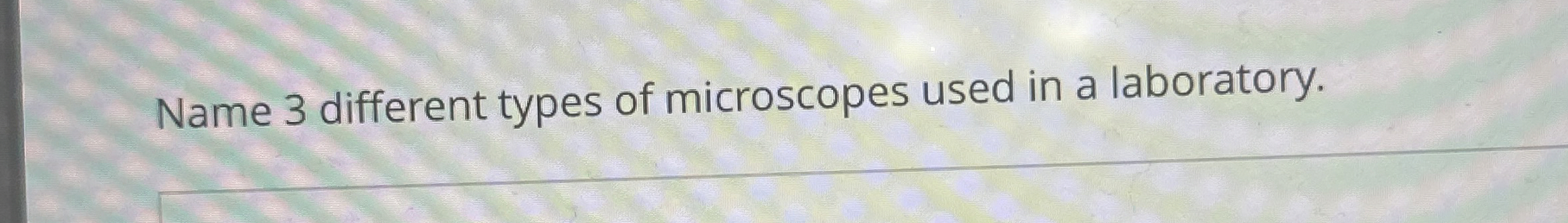 Solved Name 3 ﻿different types of microscopes used in a | Chegg.com