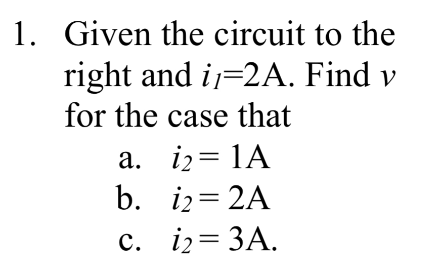 Solved Given the circuit to the right and i1=2A. ﻿Find v | Chegg.com