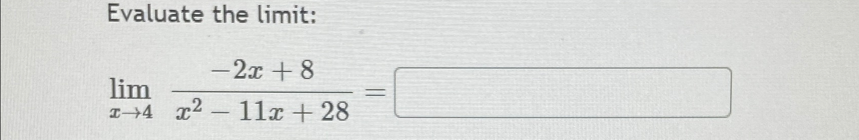 Solved Evaluate the limit:limx→4-2x+8x2-11x+28= | Chegg.com