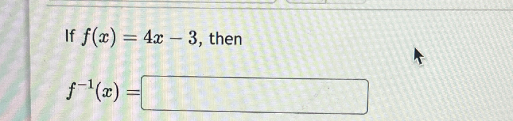 Solved If f(x)=4x-3, ﻿thenf-1(x)= | Chegg.com