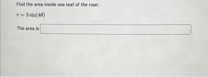 Solved Find the area inside one leaf of the rose: r=3sin(4θ) | Chegg.com