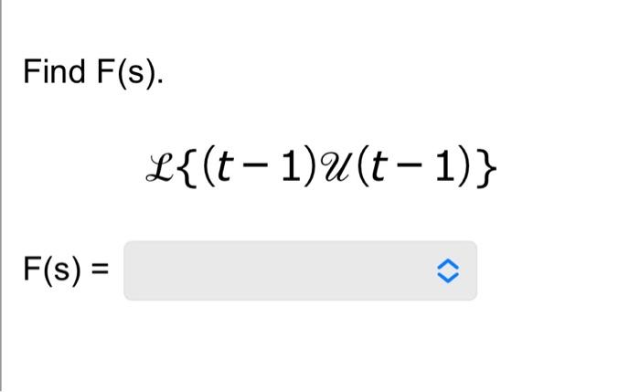 Solved Find F(s) L{(t−1)U(t−1)} F(s)= | Chegg.com