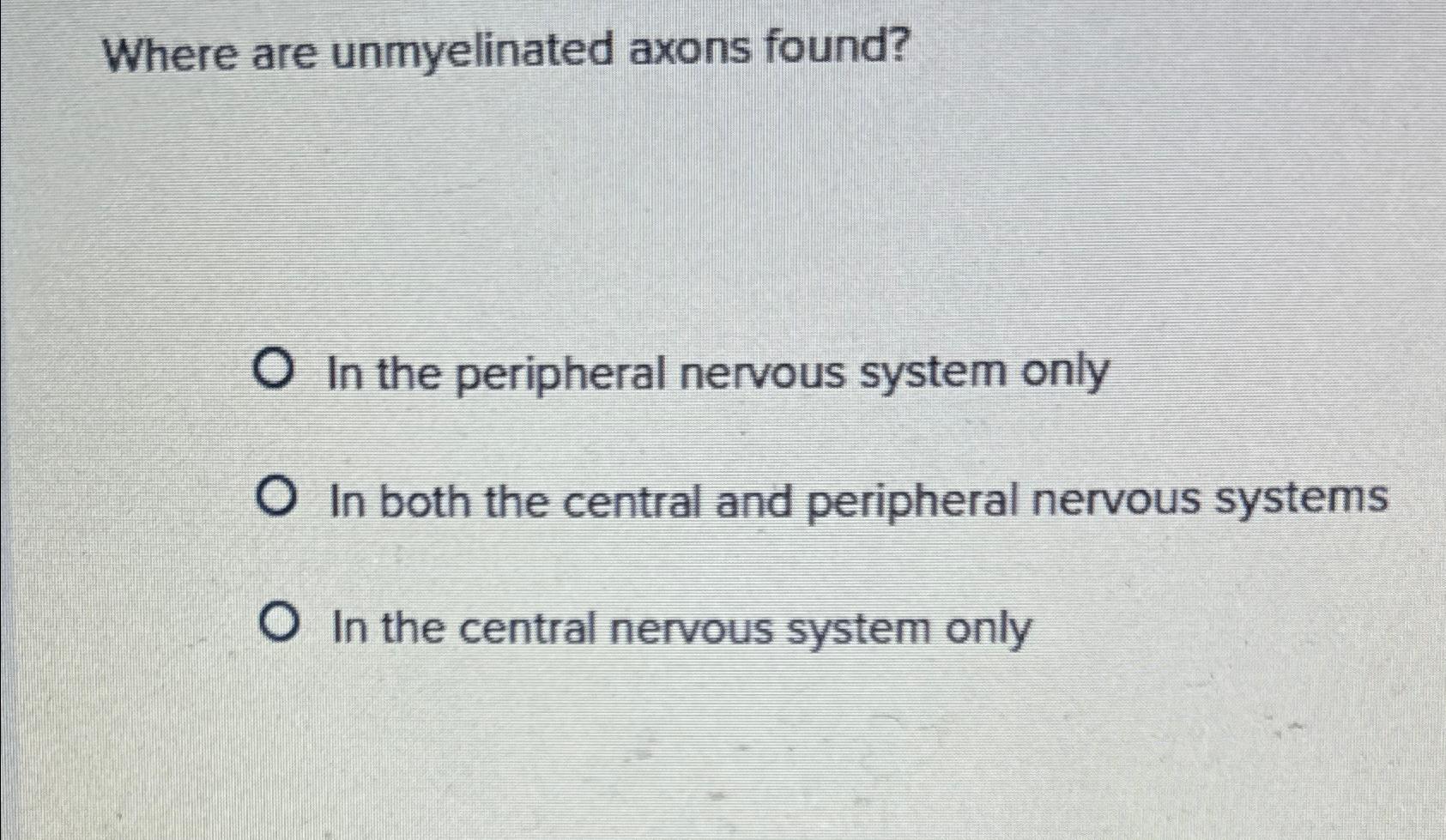 Solved Where are unmyelinated axons found?In the peripheral | Chegg.com