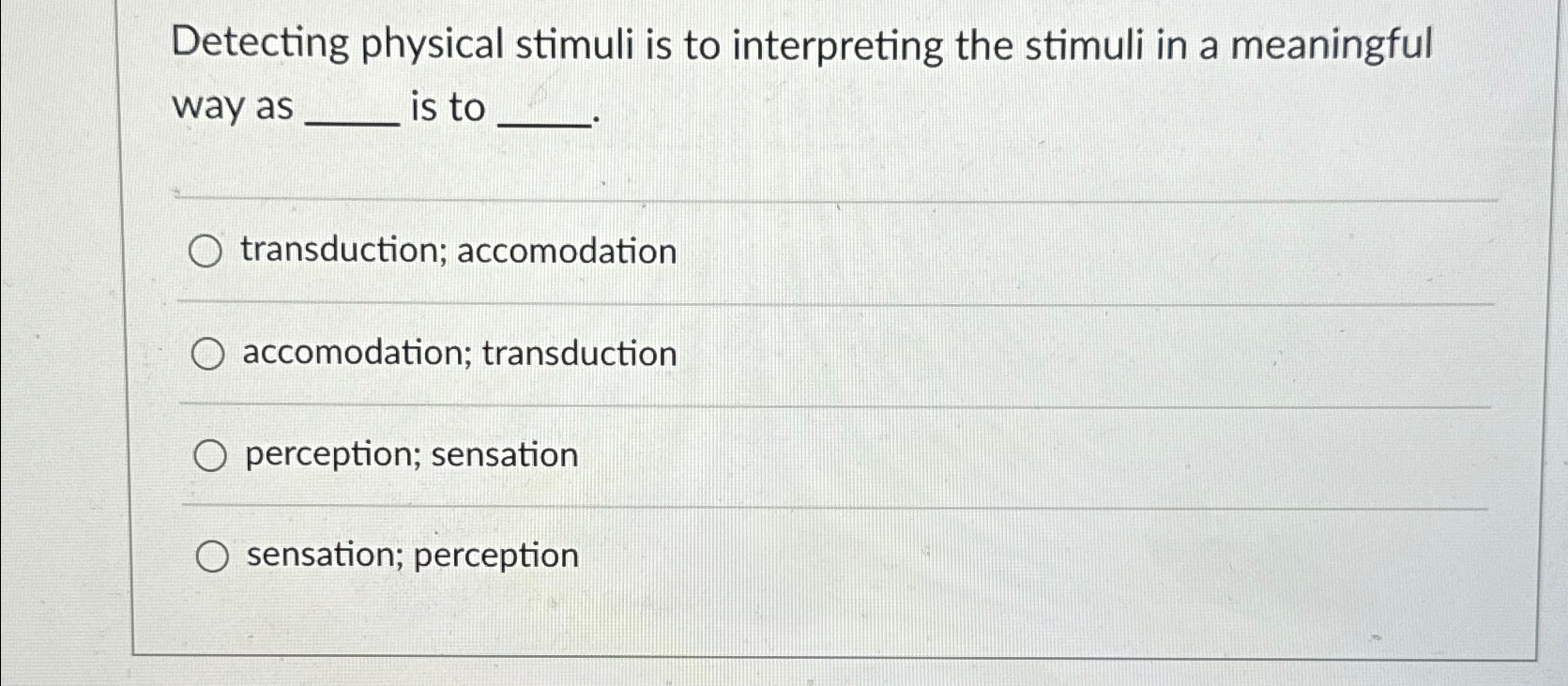 Solved Detecting physical stimuli is to interpreting the | Chegg.com