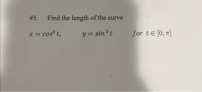 Solved \#5. Find the length of the curve x=cos3t,y=sin3t for | Chegg.com