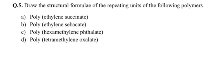 Solved Q.5. Draw the structural formulae of the repeating | Chegg.com