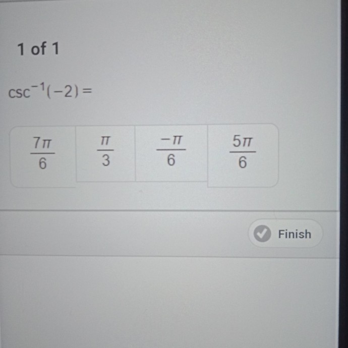 Solved 1of1 csc-1(-2) = TT 7 6 TT 3 50 6 6 Finish | Chegg.com