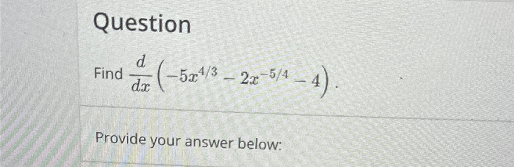 Solved QuestionFind ddx(-5x43-2x-54-4)Provide your answer | Chegg.com