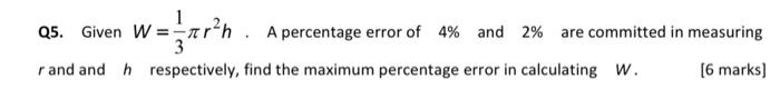 Solved Q5. Given W=31πr2h. A percentage error of 4% and 2% | Chegg.com