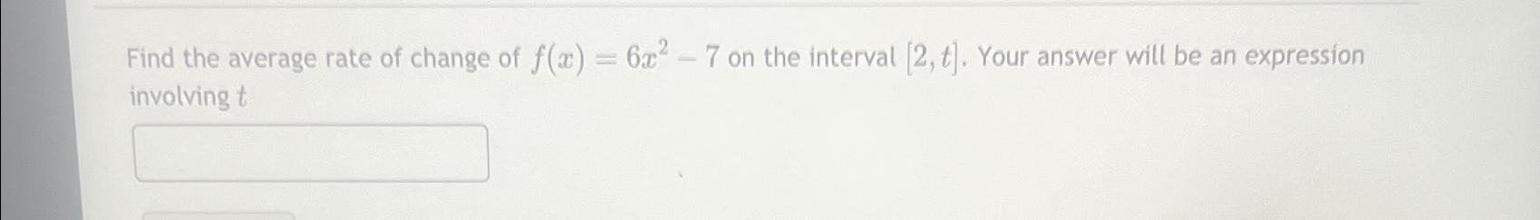 Solved Find the average rate of change of f(x)=6x2-7 ﻿on the | Chegg.com