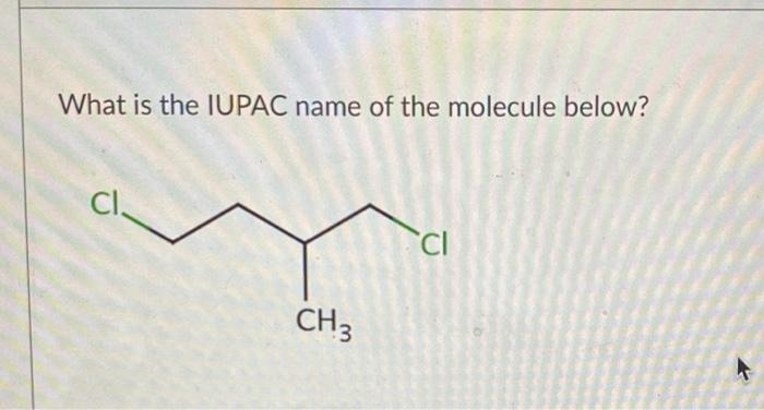 Solved What is the IUPAC name of the molecule below? cl CH3 | Chegg.com