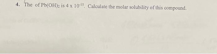 Solved 4. The of Pb(OH)2 is 4×10−15. Calculate the molar | Chegg.com