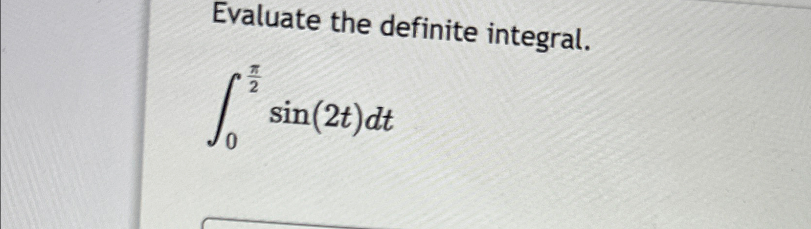 Solved Evaluate the definite integral.∫0π2sin(2t)dt | Chegg.com