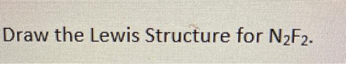 Solved Draw the Lewis Structure for N2 F2. | Chegg.com