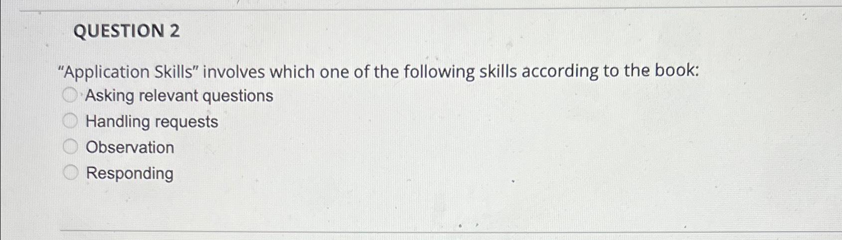 Solved QUESTION 2"Application Skills" involves which one of | Chegg.com