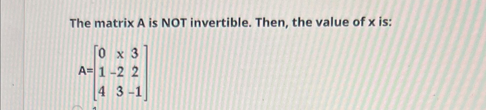 The matrix A ﻿is NOT invertible. Then, the value of x | Chegg.com