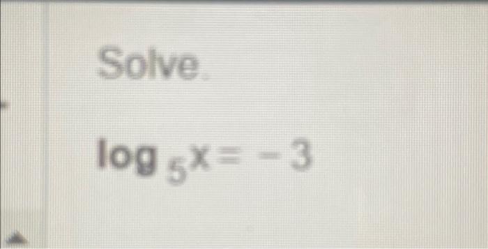 Solved Solve log 5X=-3 | Chegg.com