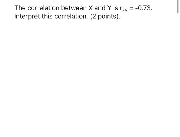 Solved The correlation between X and Y is rxy=−0.73. | Chegg.com