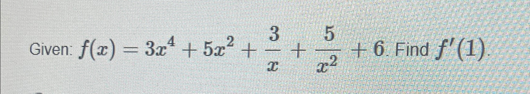 Solved Given: f(x)=3x4+5x2+3x+5x2+6. ﻿Find f'(1) | Chegg.com