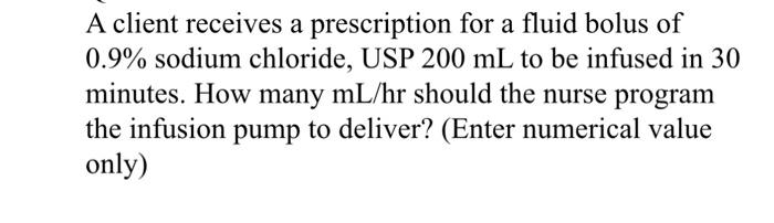 Solved A client receives a prescription for a fluid bolus of | Chegg.com