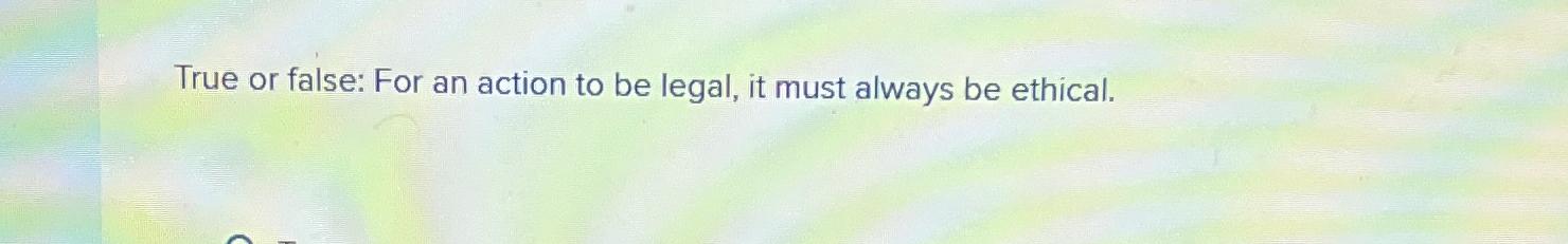 Solved True or false: For an action to be legal, it must | Chegg.com
