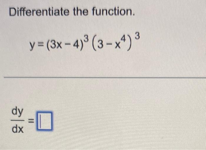 Solved Differentiate the function. y=(3x−4)3(3−x4)3 dxdy= | Chegg.com