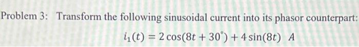 Solved Problem 3: Transform the following sinusoidal current | Chegg.com
