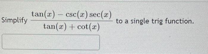 Solved Simplify tan(x)+cot(x)tan(x)−csc(x)sec(x) to a single | Chegg.com
