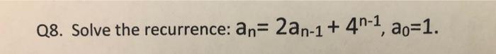 Solved Q8. Solve the recurrence: an=2an−1+4n−1,a0=1. | Chegg.com