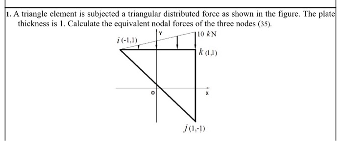 Solved 1. A triangle element is subjected a triangular | Chegg.com