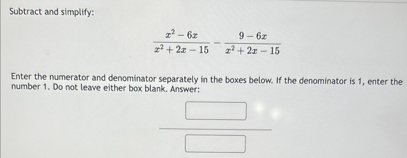 Solved Subtract and simplify:x2-6xx2+2x-15-9-6xx2+2x-15Enter | Chegg.com