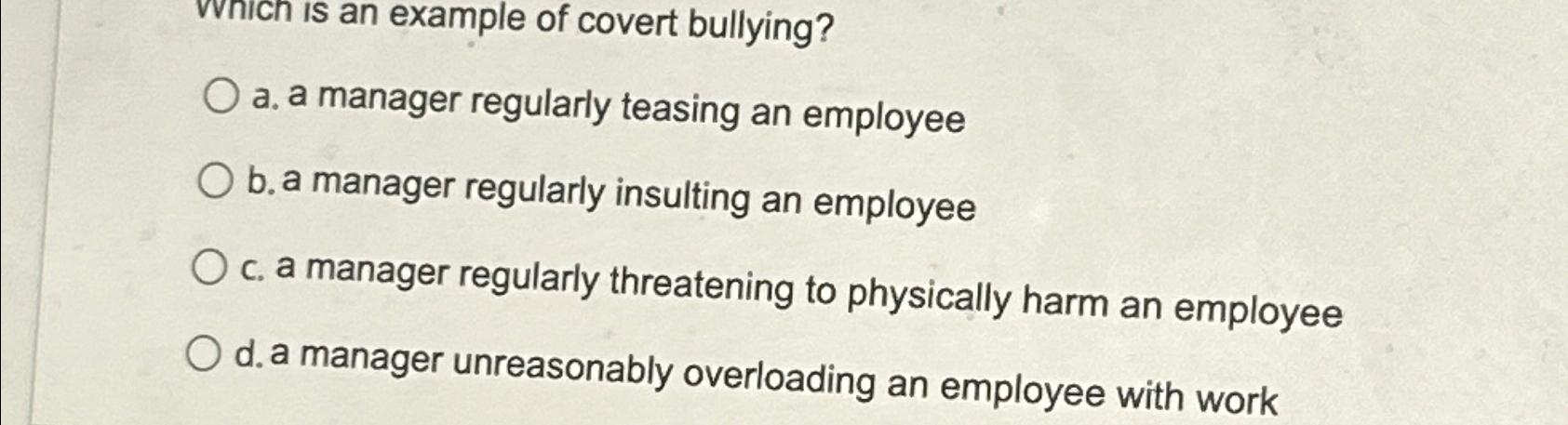 Solved Wnich is an example of covert bullying?a. ﻿a manager | Chegg.com
