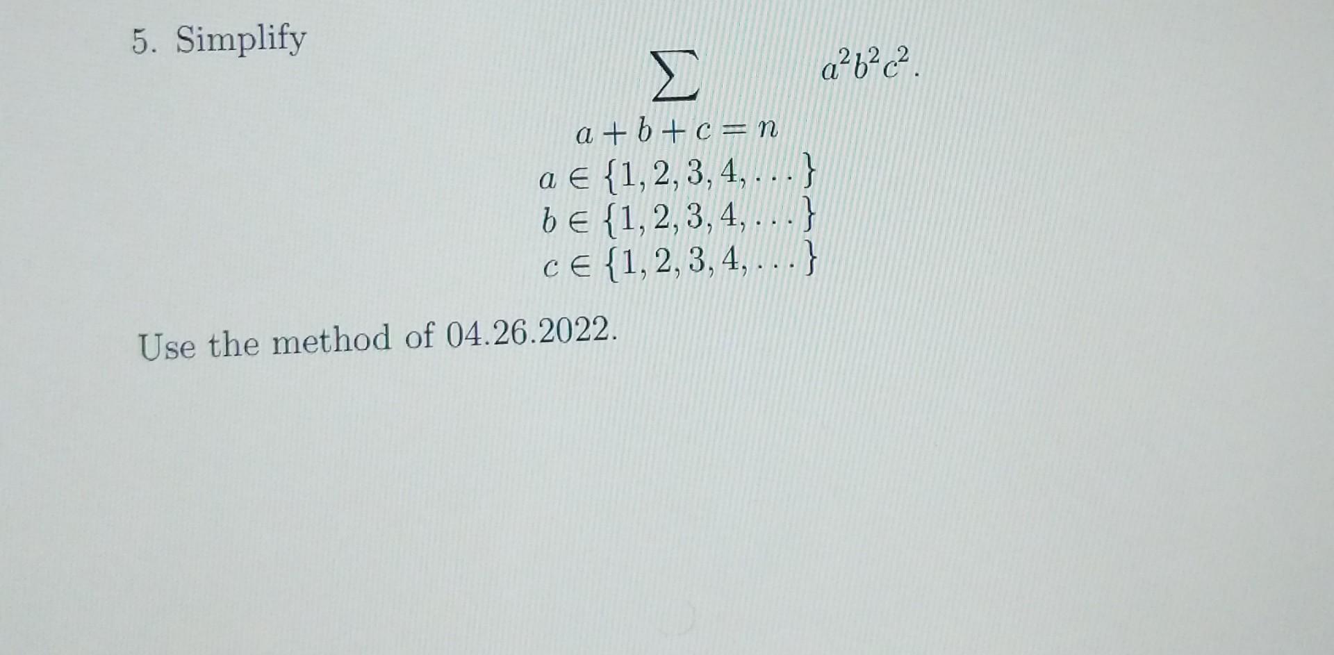 5. Simplify Use the method of 04.26.2022. Σ a+b+c=n a | Chegg.com