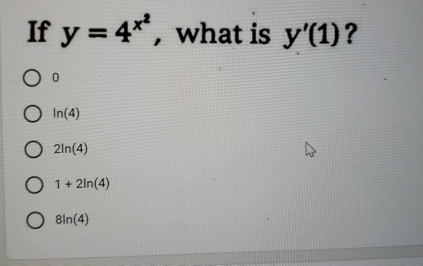 Solved If y = 4*®, what is y'(1) ? O In(4) 2ln(4) 1 + 2ln(4) | Chegg.com
