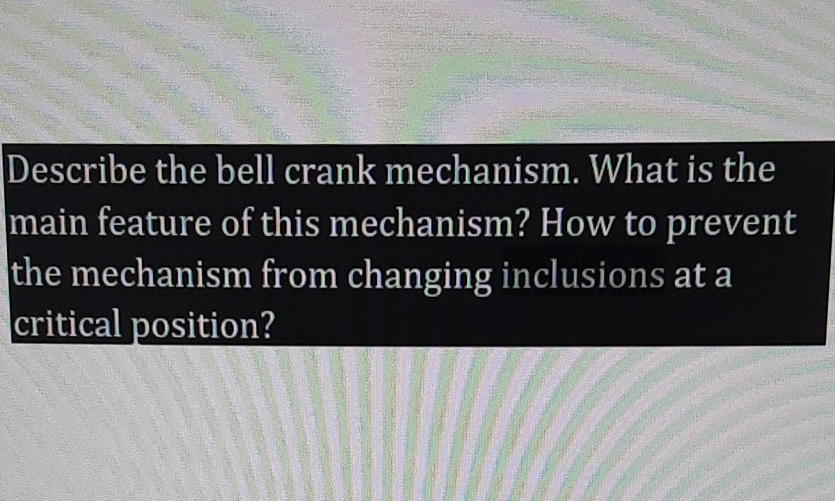 Solved Describe the bell crank mechanism. What is the main | Chegg.com