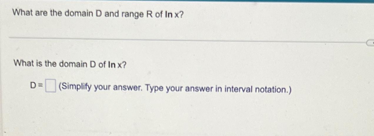 Solved What are the domain D ﻿and range R ﻿of lnx ?What is | Chegg.com