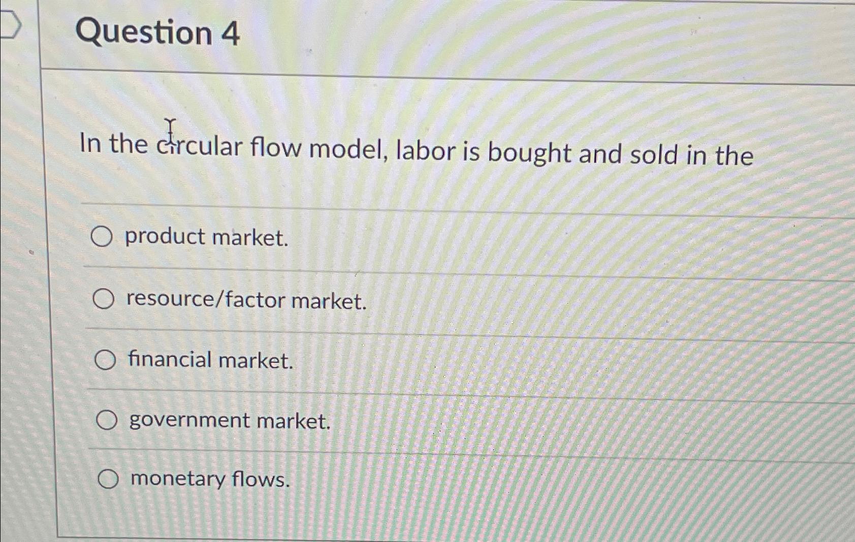 Solved Question 4In the circular flow model, labor is bought | Chegg.com