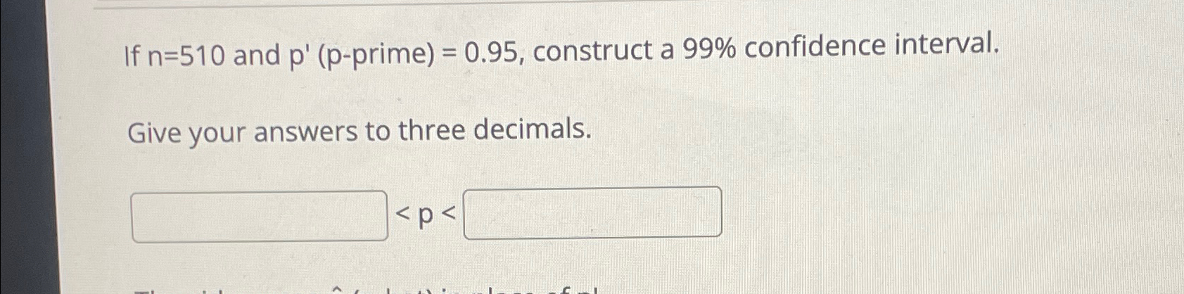 Solved If n=510 ﻿and p'(p-prime)=0.95, ﻿construct a 99% | Chegg.com