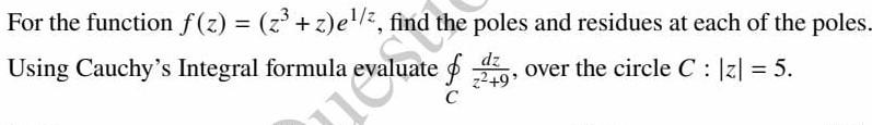 Solved For the function f(z)=(z3+z)e1/z, find the poles and | Chegg.com