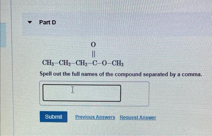Solved Part D O || CH3-CH2-CH₂-C-O-CH3 Spell out the full | Chegg.com