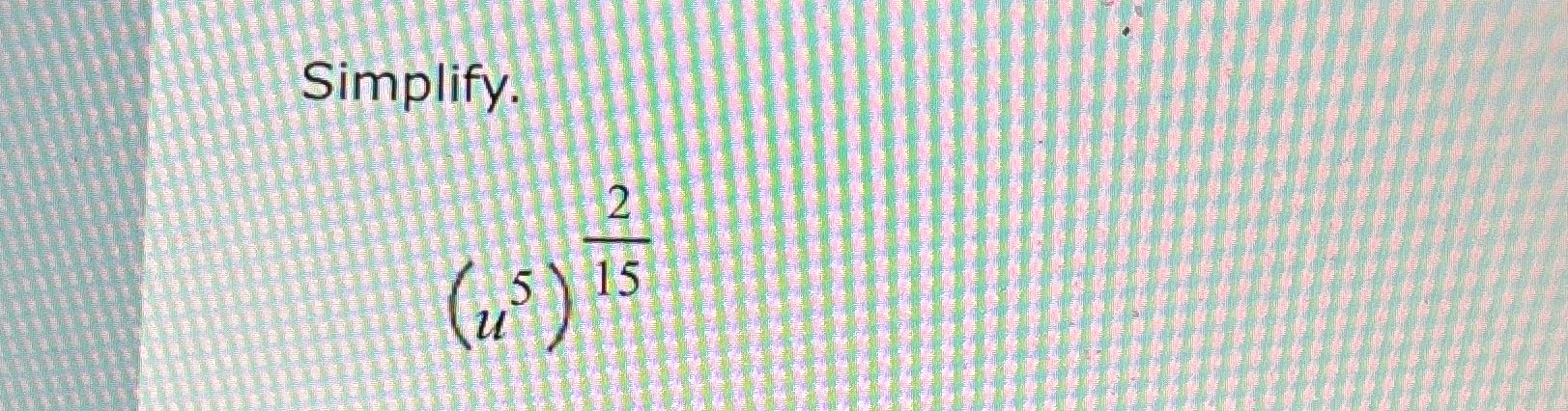 Solved Simplify.(u5)215 | Chegg.com