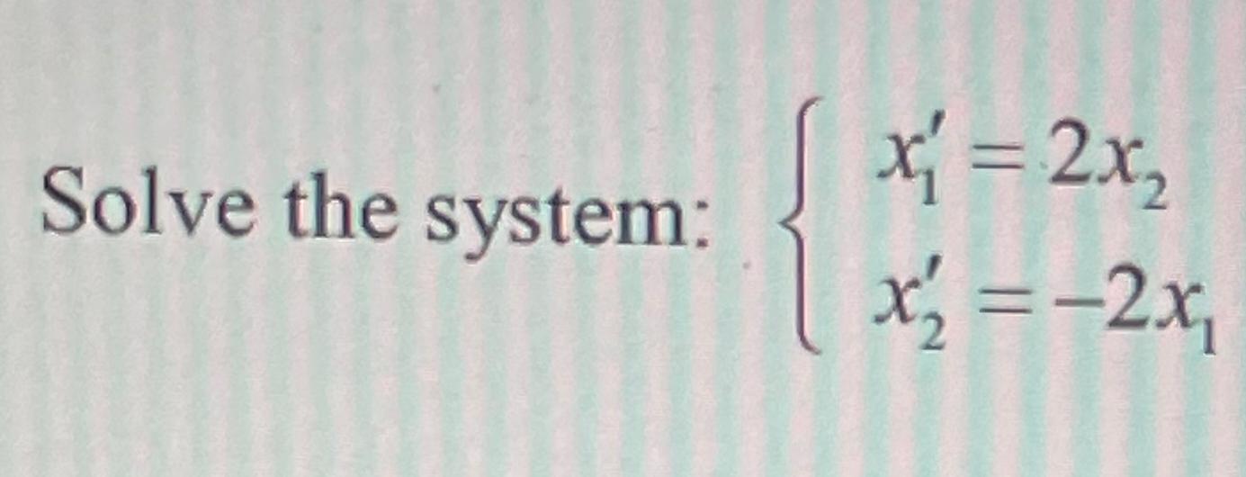 Solved Solve the system: x1'=2x2x2'=-2x1 | Chegg.com