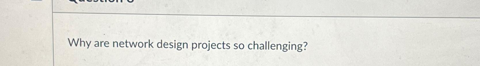 Solved Why are network design projects so challenging? | Chegg.com